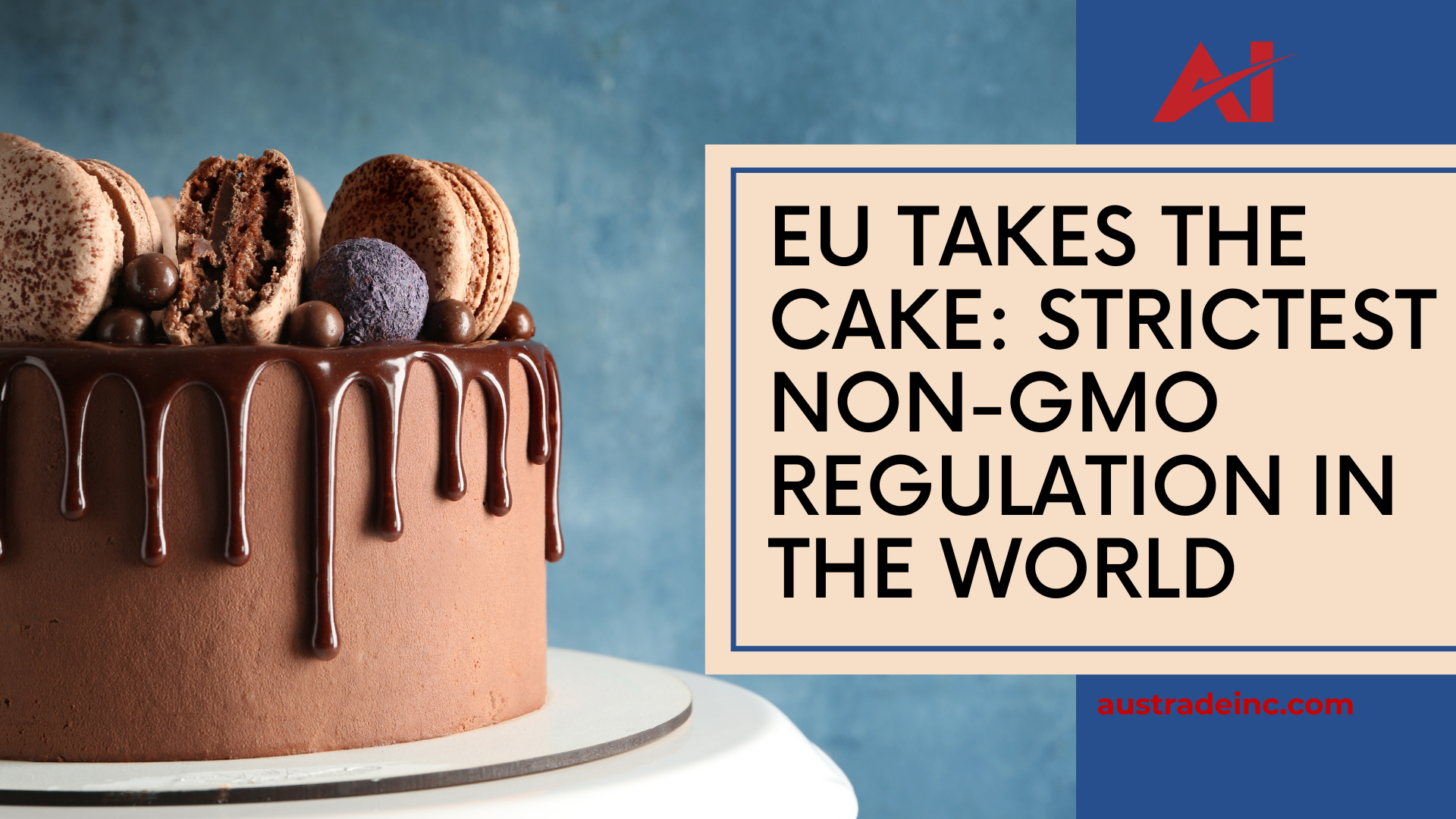 Europe Takes the Cake for Strict Non-GMO Regulation - Austrade Inc.